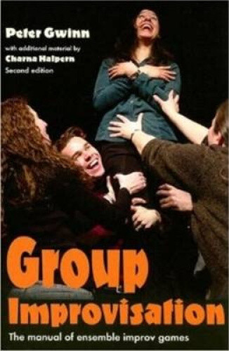 Group Improvisation: The Manual of Ensemble Improv Games by Gwinn ...