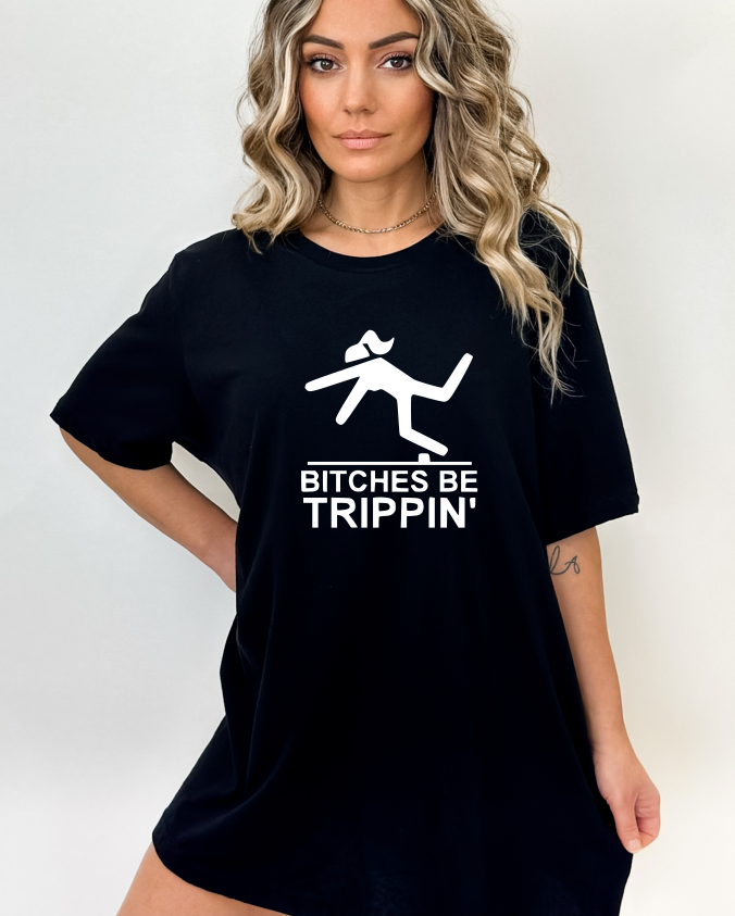 Bitches Be Trippin T-Shirt. Funny Gift T-Shirt Hilarious Offensive Tees ...