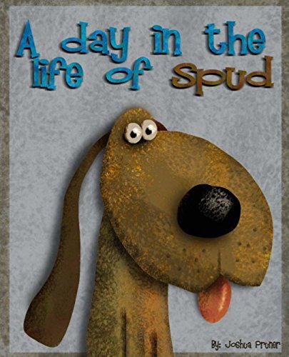 A DAY IN THE LIFE OF SPUD By Joshua Pruner & Joshua Pruner **BRAND NEW ...