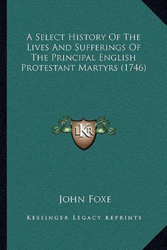 Select History of the Lives and Sufferings of the Principal English ...