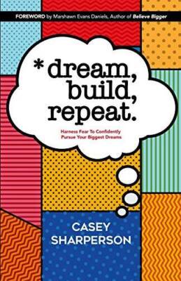 Dream, Build, Repeat: Harness Fear To Confidently Pursue Your Bi - VERY ...