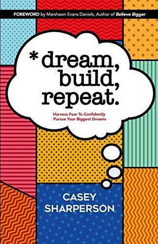 Dream, Build, Repeat: Harness Fear To Confidently Pursue Your Bi - VERY ...