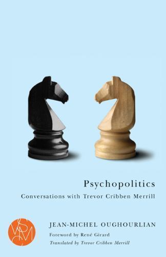 Studies in Violence, Mimesis and Culture Ser.: Psychopolitics : Conversations with Trevor ...