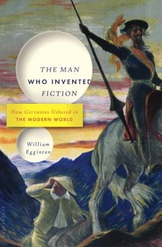 The Man Who Invented Fiction: How Cervantes Ushered in the Modern World ...