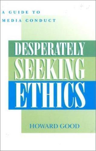 Desperately Seeking Ethics : A Guide to Media Conduct by Howard Good ...