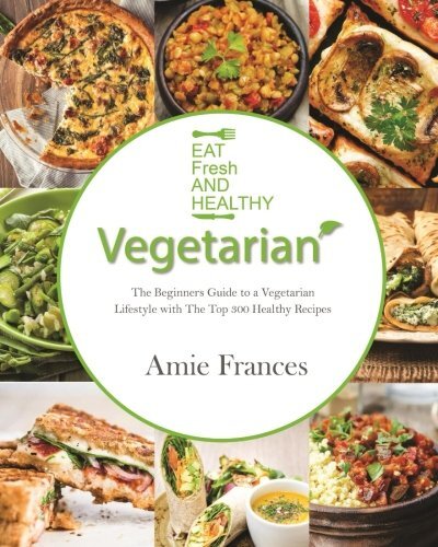 Vegetarian: The Beginners Guide to a Vegetarian Lifestyle with t ...