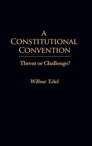 Constitutional Convention : Threat or Challenge? by Wilbur Edel (1981 ...