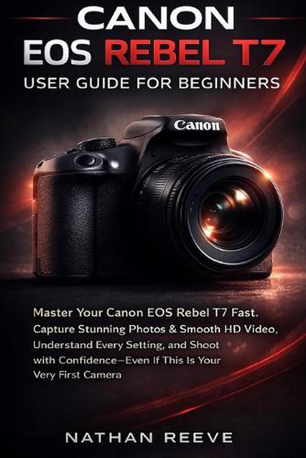 Canon EOS Rebel T7 User Guide for Biginners: Master Your Canon EOS ...