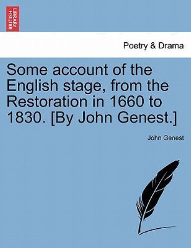 Some Account of the English Stage, from the Restoration in 1660 to 1830 ...