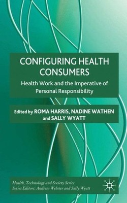 Configuring Health Consumers : Health Work and the Imperative of ...