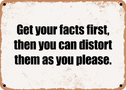 METAL SIGN - Get your facts first, then you can distort them as you ...