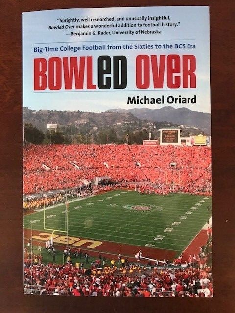 Bowled Over: Big-Time College Football from the Sixties to the BCS Era ...