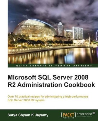 Microsoft SQL Server 2008 R2 Administration Cookbook by Satya Shyam K. Jayanty ( 9781849681445 ...