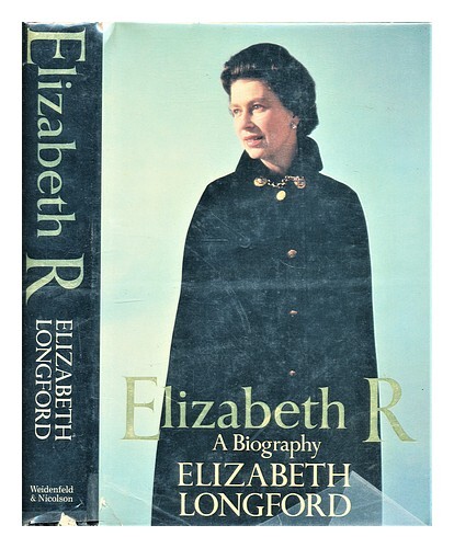 LONGFORD, ELIZABETH (1906-2002) Elizabeth R : a biography 1983 First ...