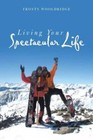 Living Your Spectacular Life - Paperback By Wooldridge, Frosty - VERY ...