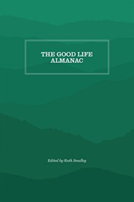 The Good Life Almanac: Being Choicest Morsels of Wisdom for Reader ...