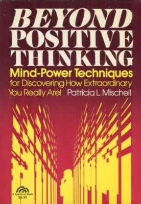 Beyond Positive Thinking : Mind Power Techniques for Discovering How ...