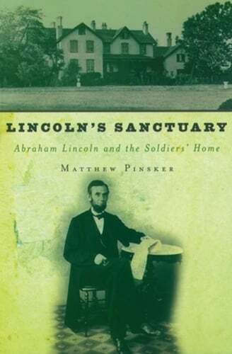 Lincoln's Sanctuary: Abraham Lincoln and the Soldiers' Home by Matthew ...