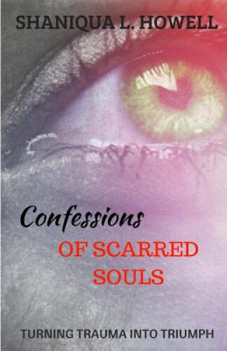 Confessions of Scarred Souls: Turning Trauma Into Triumph by Shaniqua L ...
