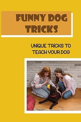 Funny Dog Tricks Unique Tricks Teach Your Dog Basic Dog Trai by Kill ...