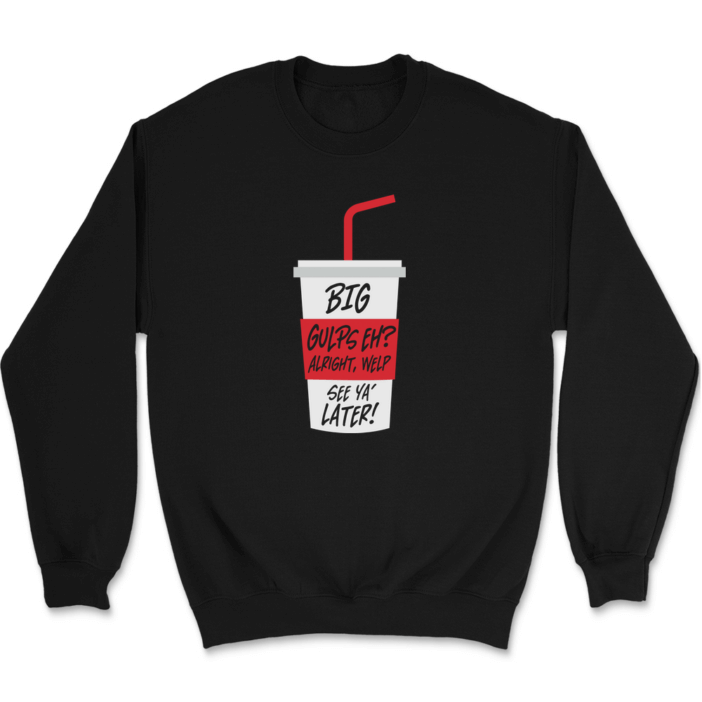 Big Gulps Eh Well See Ya Later Sweatshirt Funny Dumb Movie Novelty Tee ...