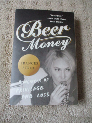 Beer Money: A Memoir of Privilege and Loss by Stroh, Frances Signed 1st ...