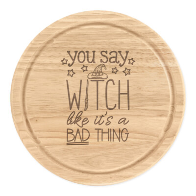 You Say Witch Like It's A Bad Thing Round Chopping Cheese Board Funny ...