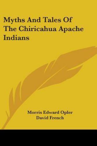 Myths and Tales of the Chiricahua Apache Indians by Morris Edward Opler ...