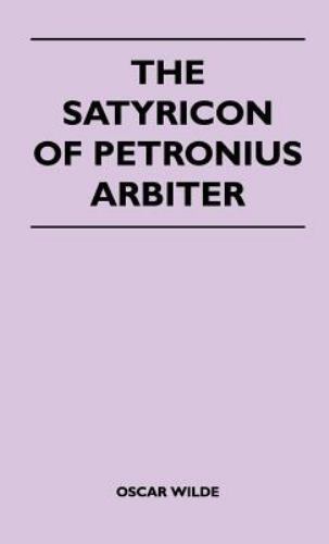 The Satyricon of Petronius Arbiter by Wilde, Oscar 9781446512906 | eBay