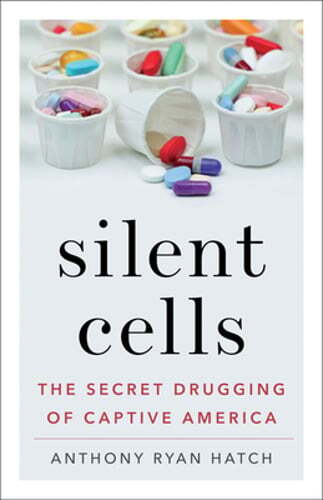 Silent Cells: The Secret Drugging of Captive America by Anthony Ryan ...