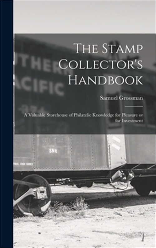 The Stamp Collector's Handbook; a Valuable Storehouse of Philatelic ...