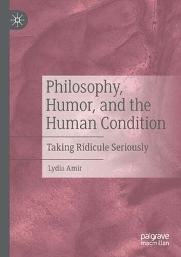 Philosophy, Humor, and the Human Condition: Taking Ridicule Seriously ...