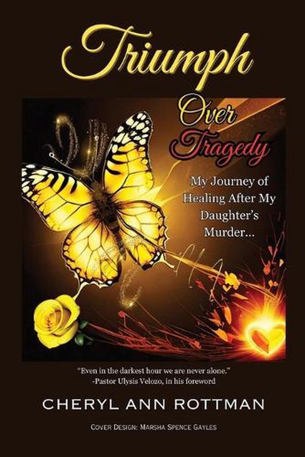 Triumph Over Tragedy: My Journey of Healing After My Daughter's Murder ...