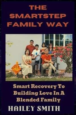 The Smartstep Family Way: Smart Recovery To Building Love In A Blended Family by | eBay