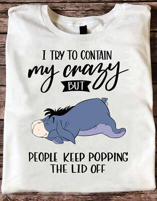 Eeyore I Try To Contain My Crazy But People Keep Popping Lid Off Tshirt ...