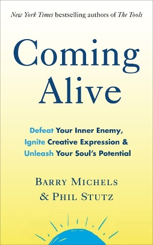 Coming Alive: 4 Tools to Defeat Your Inner Enemy, Ignite Creative ...