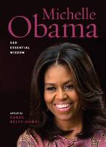 Michelle Obama : Her Essential Wisdom by Carol Kelly-Gangi (Hardcover ...