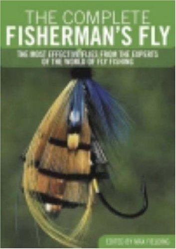 Complete Fisherman's Fly : The Most Effective Flies from the Experts of ...