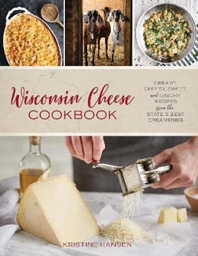 Wisconsin Cheese Cookbook: Creamy, Cheesy, Sweet, and Savory Recipes ...