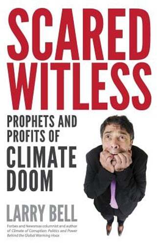 Scared Witless: Prophets and Profits of Climate Doom by Larry Bell ...