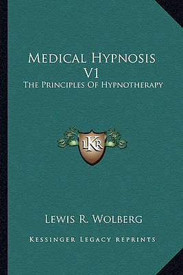 Medical Hypnosis V1: The Principles of Hypnotherapy by Lewis R Wolberg ...