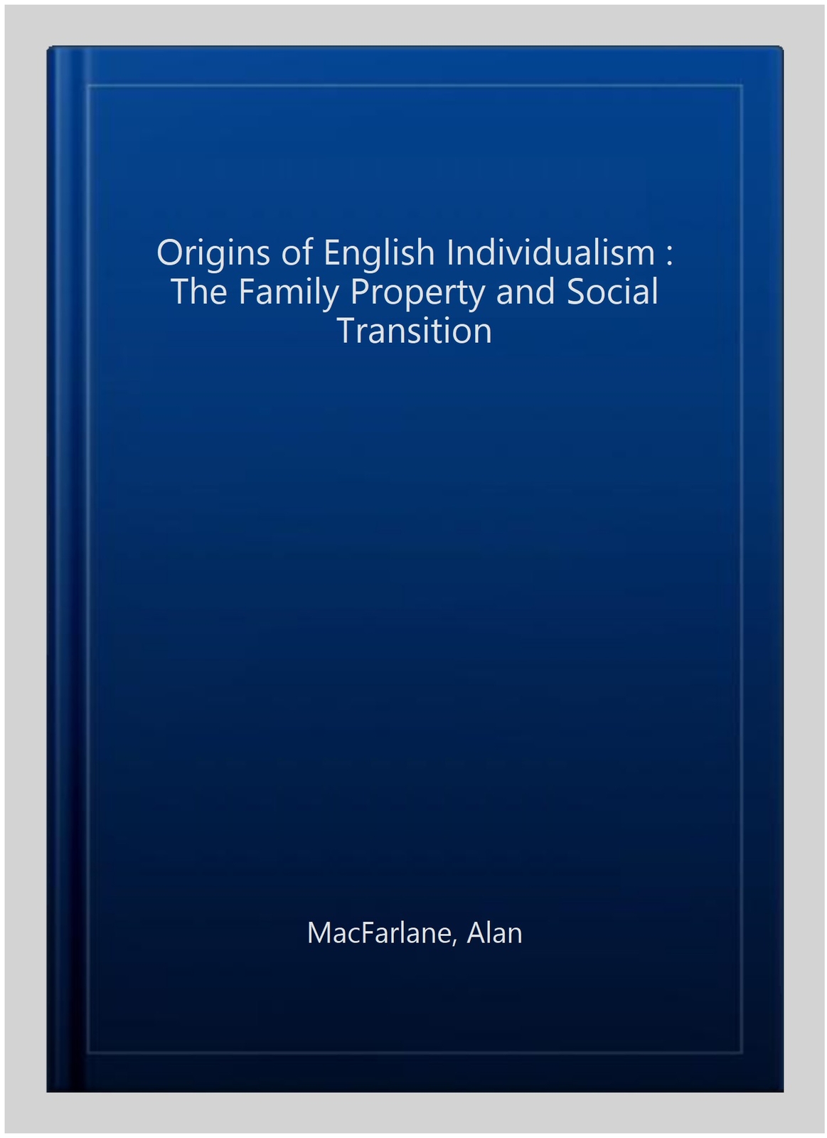 Origins of English Individualism : The Family Property and Social ...