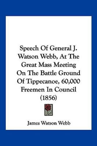 Speech of General J Watson Webb, at the Great Mass Meeting on the Battle Ground of Tippecanoe ...