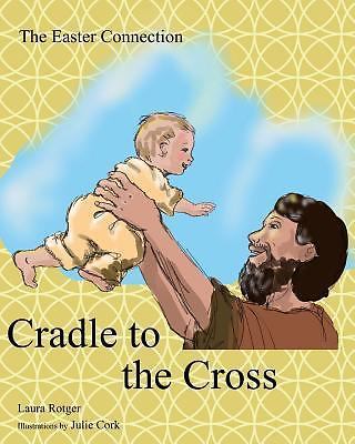 Cradle to the Cross : The Easter Connection by Laura Rotger (2017, Trade Paperback) for sale ...