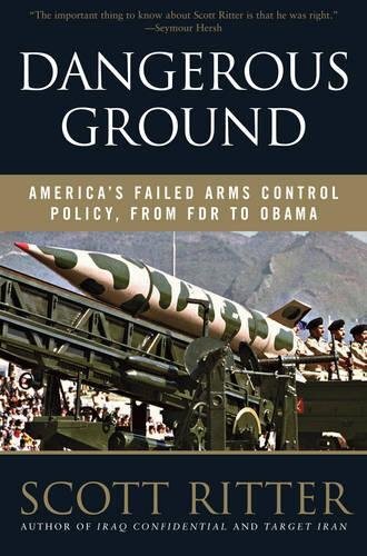 DANGEROUS GROUND: AMERICAS FAILED ARMS CONTROL POLICY, By Scott Ritter ...