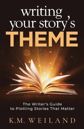 K M Weiland Writing Your Story's Theme (Poche) Helping Writers Become ...