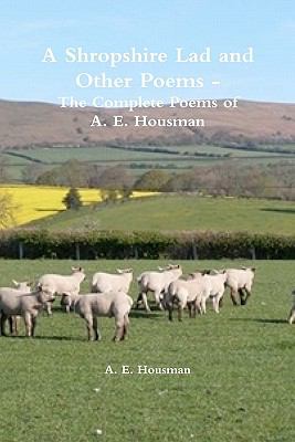 Shropshire Lad and Other Poems - the Complete Poems of A. E. Housman by ...