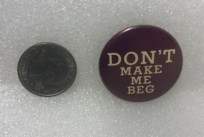 Vintage Don't Make Me Beg Pin | eBay