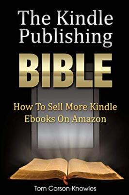 The Kindle Publishing Bible: How To Sell More Kindle Ebooks on Amazon ...