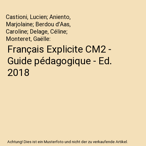Français Explicite CM2 - Guide pédagogique - Ed. 2018, Castioni, Lucien ...